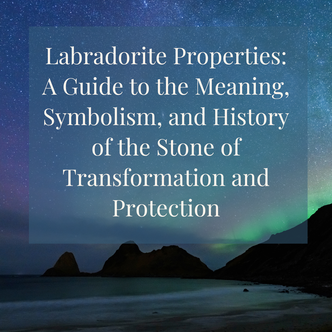 Labradorite Properties: The Meaning & Symbolism Stone of Transformation ...